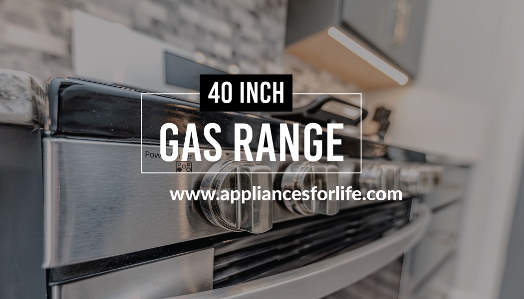 40 Inch Gas Range Perfect For Your Home - Appliances For Life