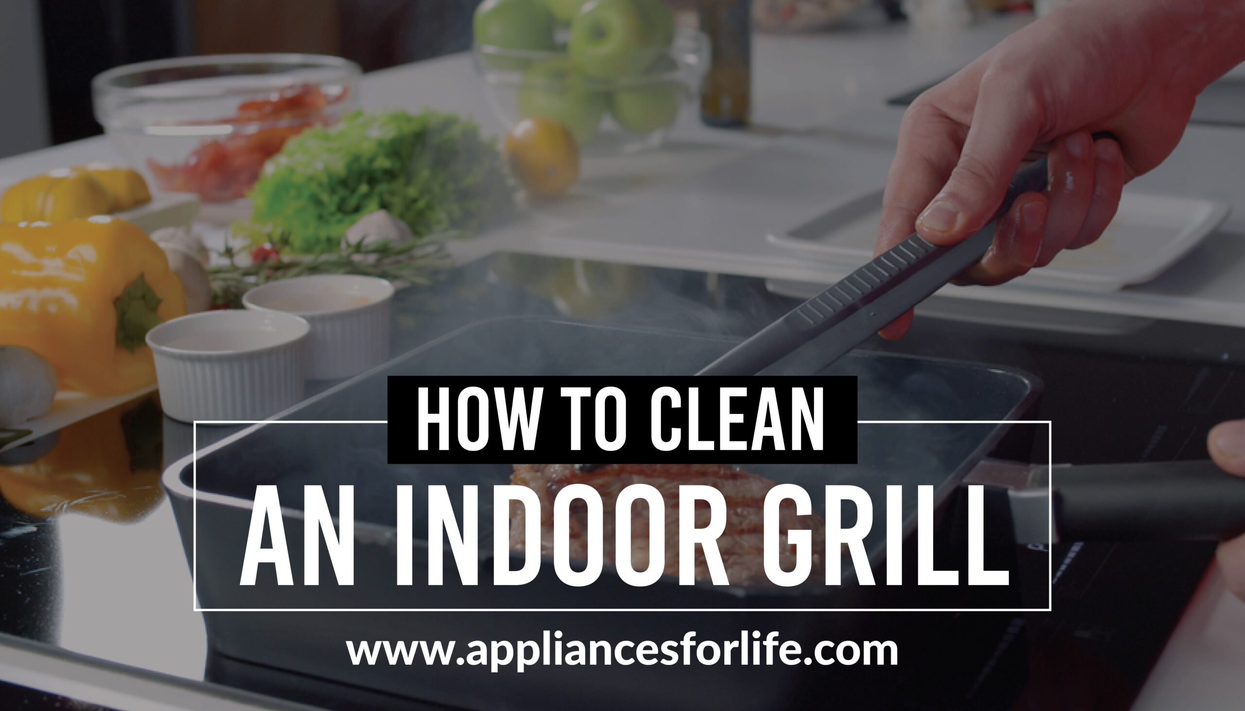 How To Clean An Indoor Grill - Appliances For Life