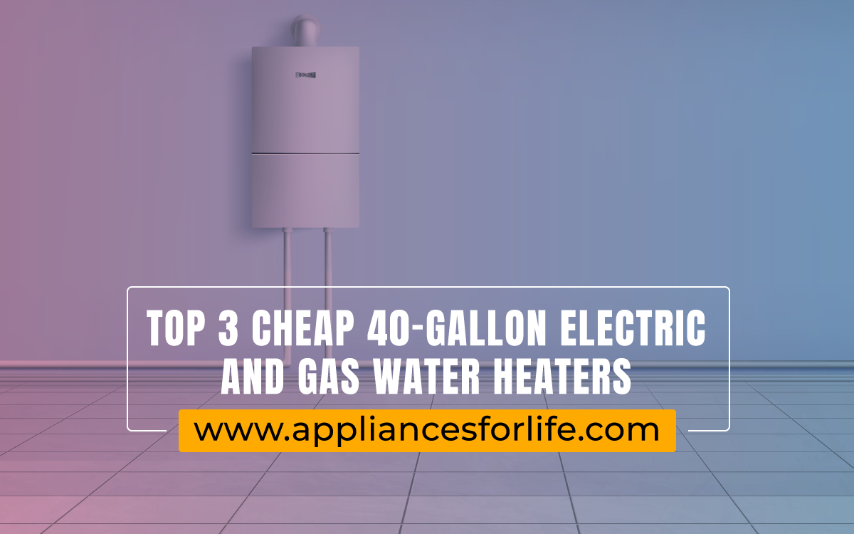 Cheap 40 Gallon Electric and Gas Water Heater - Appliances For Life