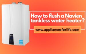 How to flush a Navien tankless water heater - Appliances For Life