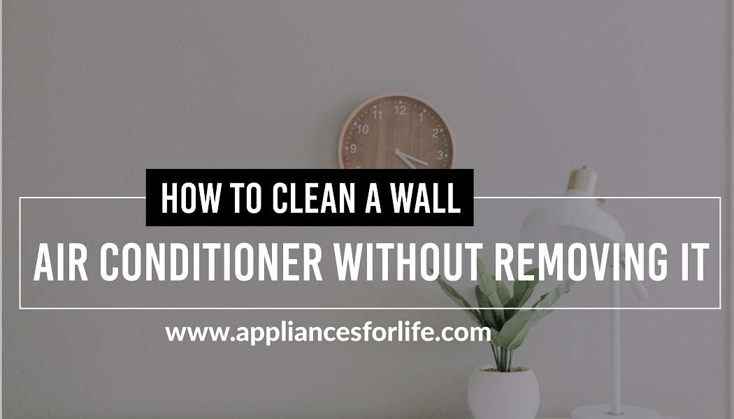 How to Clean a Wall Air Conditioner Without Removing it? - Appliances ...