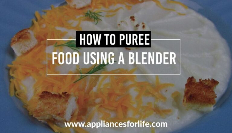 How to Puree Food Using a Blender - Appliances For Life